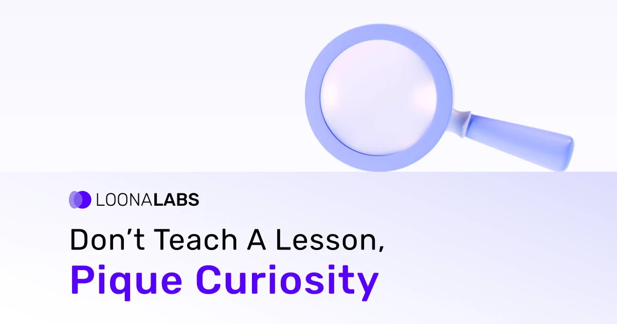 Don’t Teach A Lesson, Pique Curiosity | LoonaLabs Blog - LoonaLabs